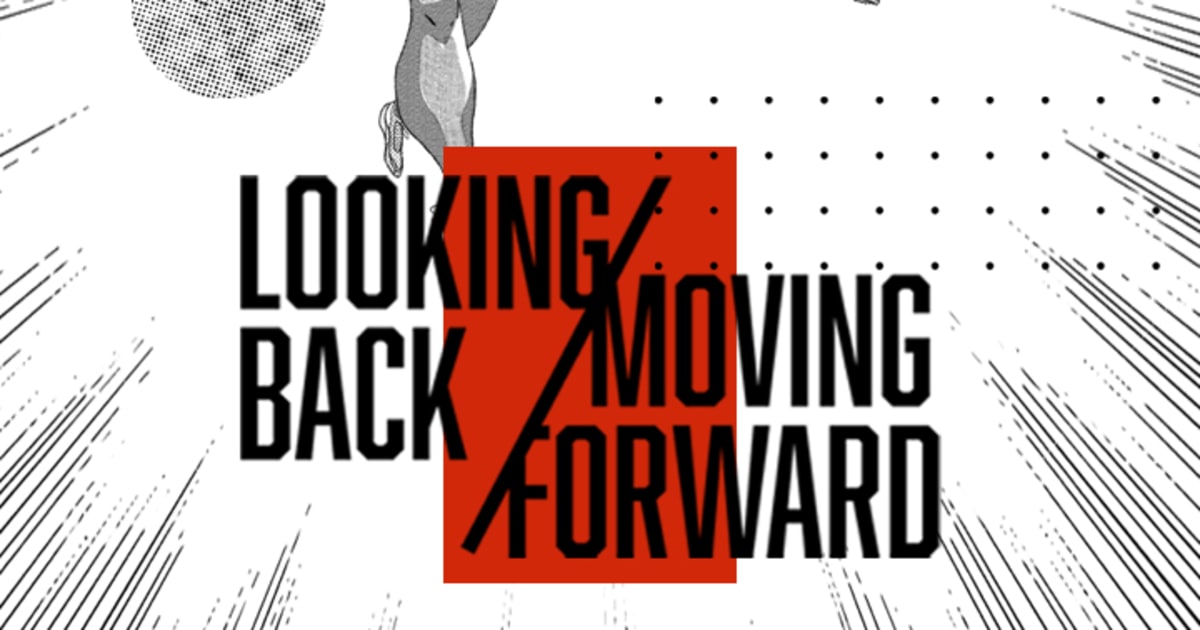Looking Back/ Moving Forward Looking Back/ Moving Forward